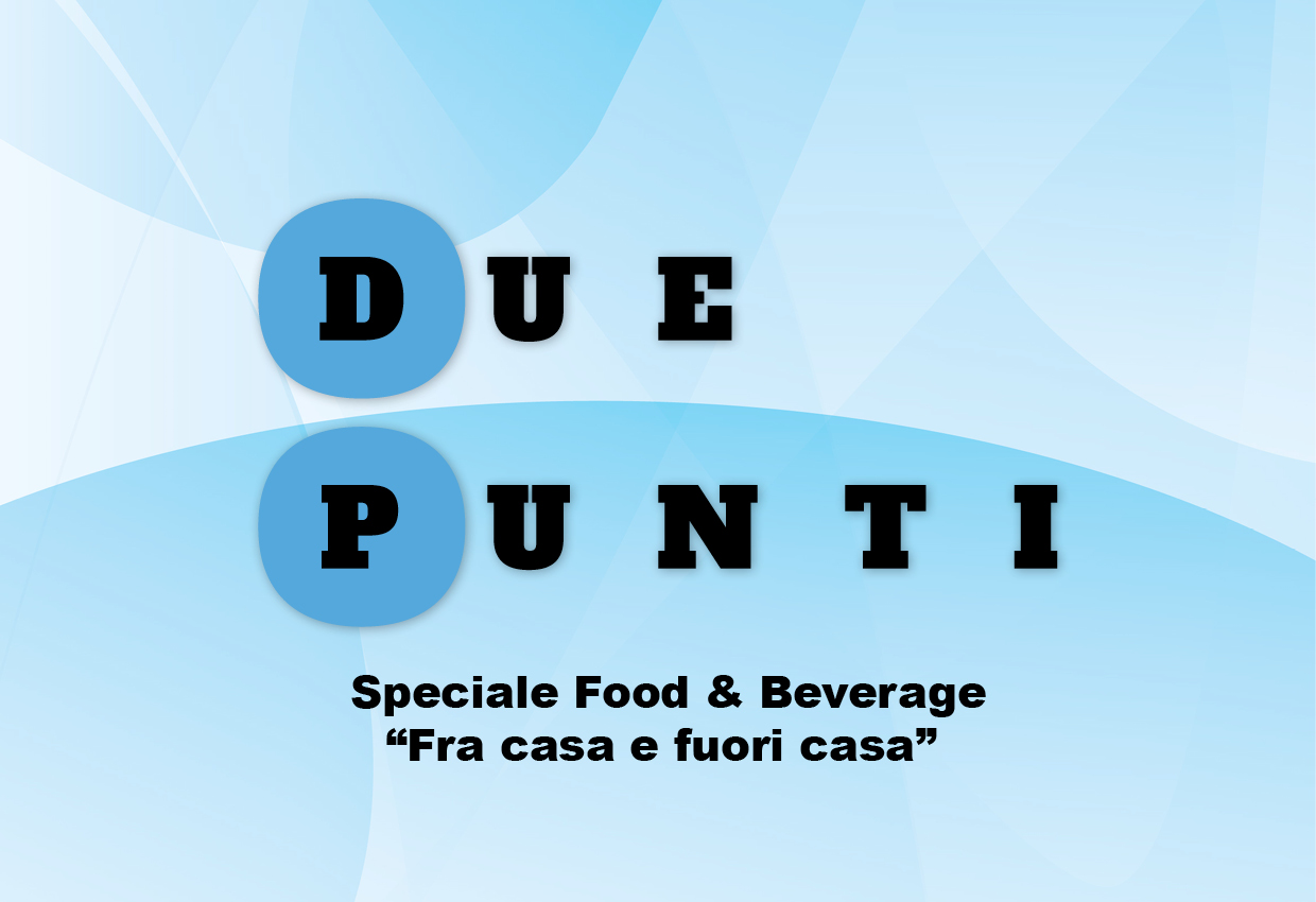Due Punti Speciale Food & Beverage "Fra casa e fuori casa ...